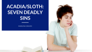 Acedia (Sloth): Seven Deadly Sins – Marlena Graves